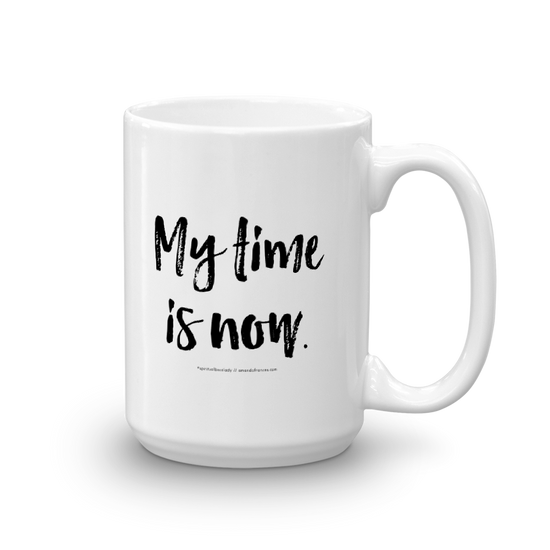 My time is now. — Mug – Amanda Frances Inc.